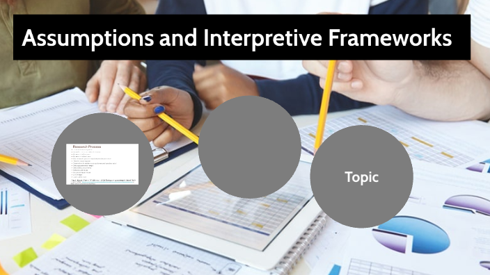 Assumptions and Interpretive Framework by Monique Major on Prezi