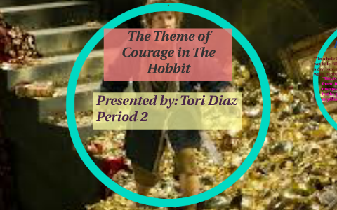 The Theme of Courage in The Hobbit by Tori Diaz on Prezi