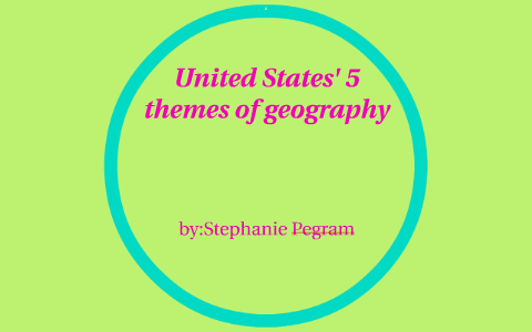 United States' 5 themes of geography by Stephanie Pegram on Prezi