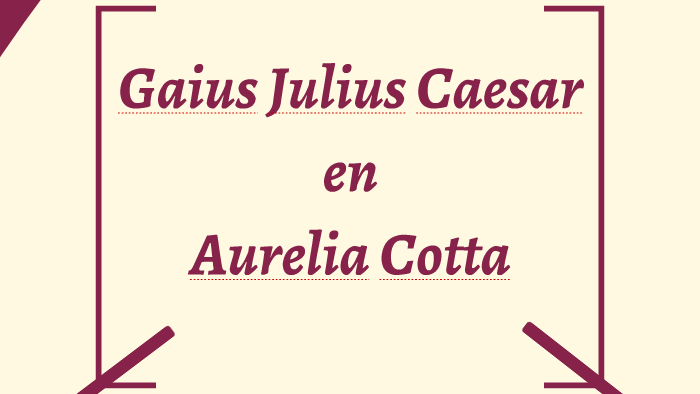 Gaius Julius Caesar, Aurelia Cotta by Juliette Zamani on Prezi