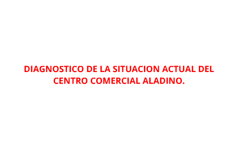 DIAGNOSTICO DE LA SITUACIÓN ACTUAL DEL CENTRO COMERCIAL ALADINO. by ...
