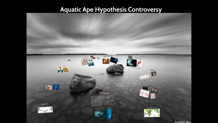 Aquatic Ape Hypothesis Controversy by Justin Ho on Prezi