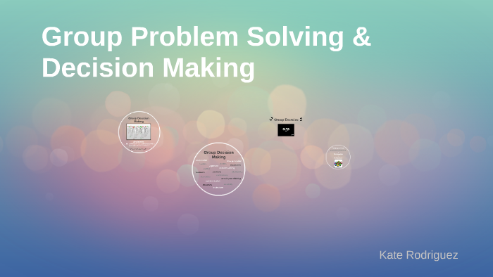 Group Problem Solving & Decision Making by Kate Rodriguez on Prezi