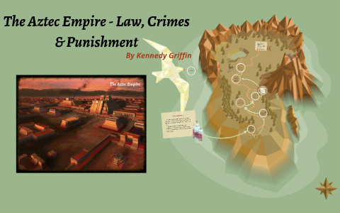 The Aztec Empire - Law, Crimes & Punishment by Kennedy Griffin on Prezi
