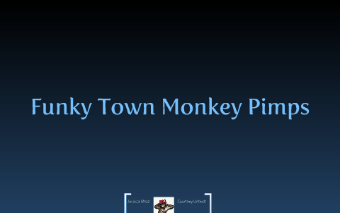 Funky Town Monkey Pimps by Jessica Mroz on Prezi