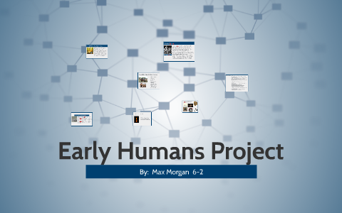 Early Humans Project by max morgan on Prezi
