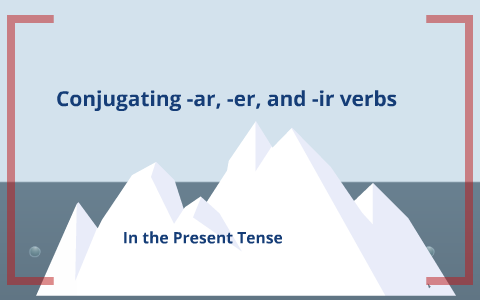 Conjugating -ar, -er, and -ir verbs by Alessandro Serpico on Prezi
