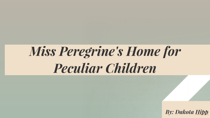 Miss Peregrines home for Peculiar Children by Dakota Hipp on Prezi