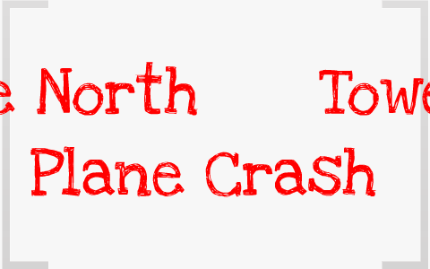 The North Tower Plane Crash by hayden leonard on Prezi