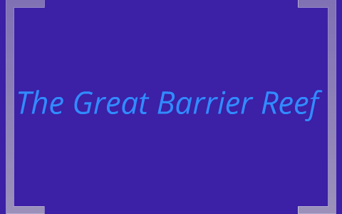 The Great Barrier Reef by kaitlyn saunders on Prezi