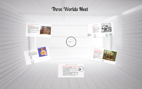 Three Worlds Meet by Jennifer Martin on Prezi
