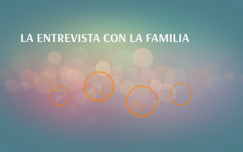 LA ENTREVISTA CON LA FAMILIA by Aurora Muñoz on Prezi