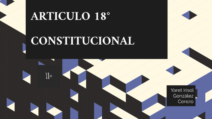 ARTICULO 18° CONSTITUCIONAL by Yaret González on Prezi