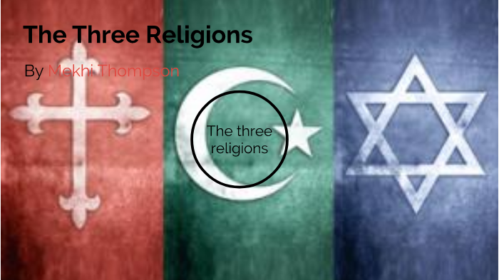 The Three Religions by Mekhi Thompson on Prezi