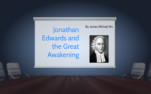 Jonathan Edwards and the Great Awakening by James Nix on Prezi