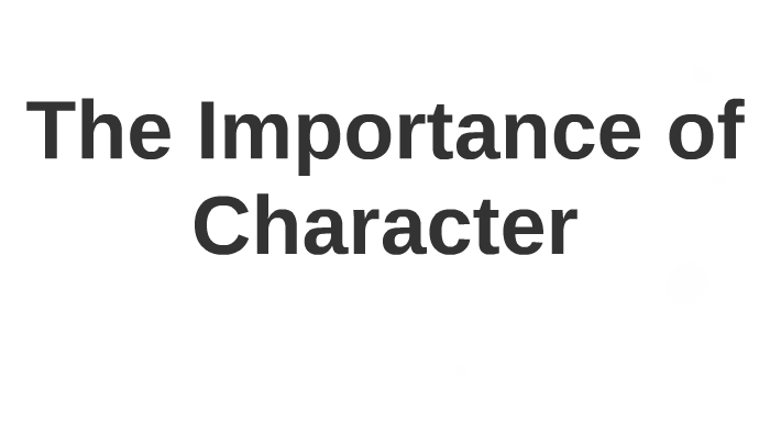 Why Character is Important by gwyneth garramone on Prezi