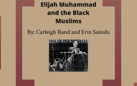 Elijah Muhammad and the Black Muslims by Erin Sanislo on Prezi
