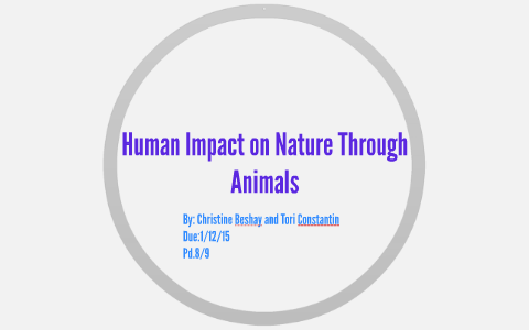 Human Impact on Nature Through Animals by Cookie Beshay on Prezi