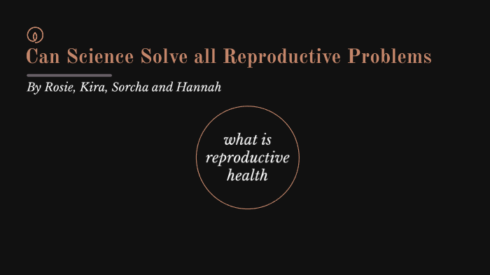 Can Science Solve all Reproductive Problems? by Hannah Phillips on Prezi