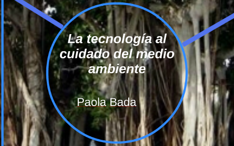 La tecnología al cuidado del medio ambiente by paola bada on Prezi
