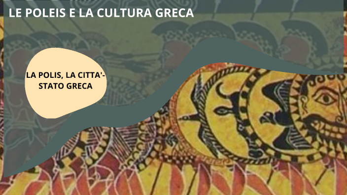 LE POLEIS E LA CULTURA GRECA by Chiara Pizzatti on Prezi