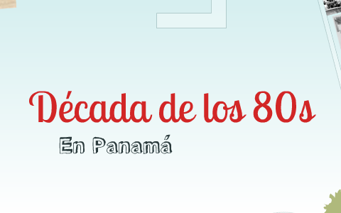 Decadas de los 80s, En Panamá by Luis Acosta on Prezi