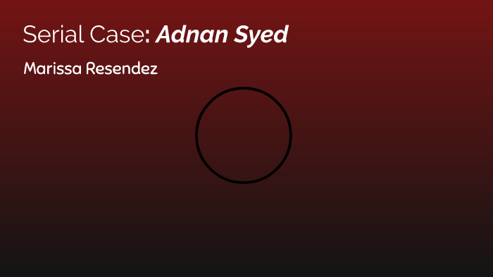 Serial Killer: Adnan Syed by Marissa Resendez on Prezi