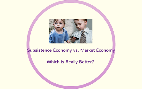 Subsistence Economy vs. Market Economy by Krislyn Sourivong on Prezi