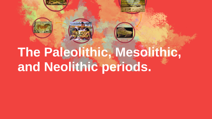 THe paleolithic, mesolithic, and neolithic periods. by chetobro16 ...