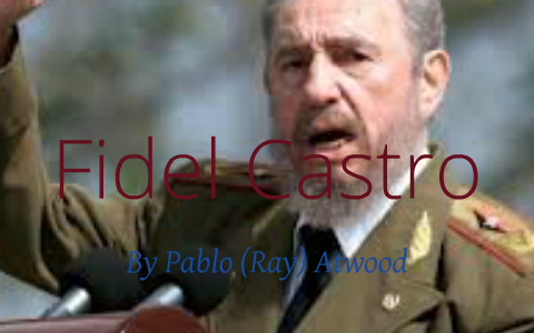 Fidel Castro by Ray Atwood on Prezi