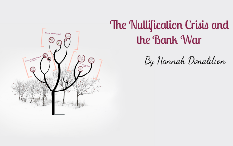 The Nullification Crisis and the Bank War by Hannah Donaldson on Prezi