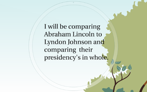 I will be comparing Lincoln to Johnson and comparing by Collin ...