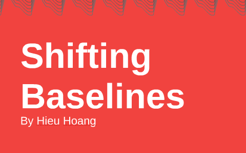 Shifting Baselines by Hieu Hoang on Prezi