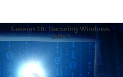 Lesson 10: Securing Windows 7 - Day 2 by John Smith on Prezi