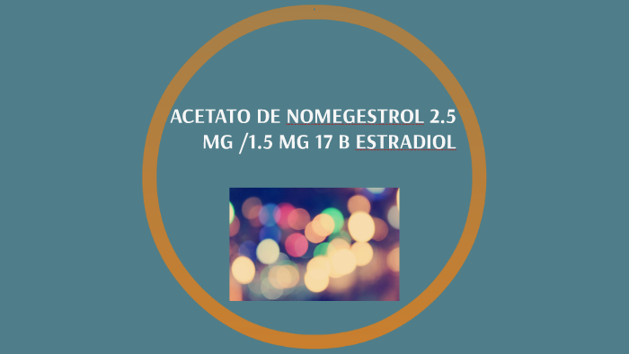 ACETATO DE NOMEGESTROL 2.5 MG/ 17 BETA ESTRADIOL 1.5 MG by Geovanny ...
