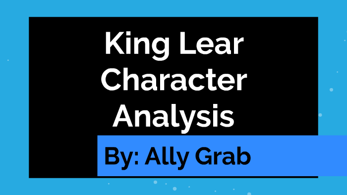King Lear Character Analysis by Ally Grab on Prezi