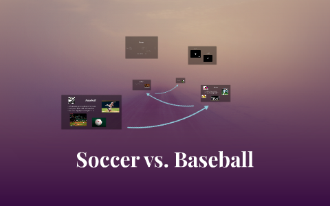 Soccer vs. Baseball by Ceadon Wells on Prezi