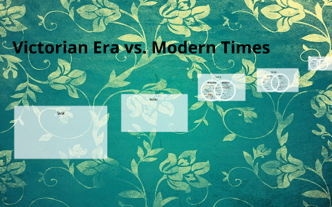 Victorian Era vs. Modern Times by DR MM on Prezi