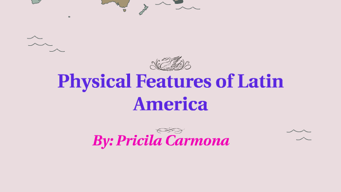 Physical Features of Latin America by pricila carmona