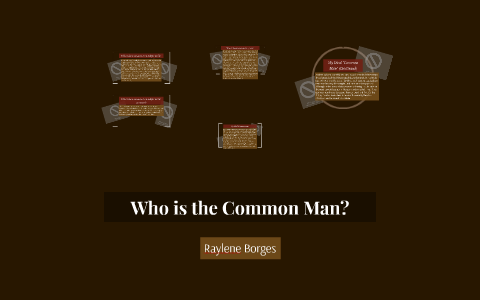 Who is the Common Man? by Raylene Borges on Prezi