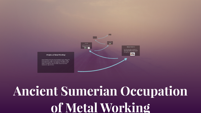 Ancient Sumerian Occupation of Metal Working by Gabe Adkins on Prezi
