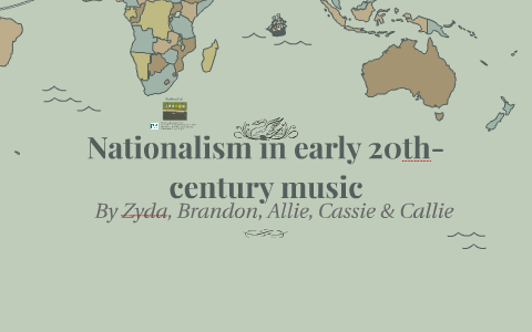 Nationalism in early 20th century music by Zyda Culpepper-Baldwin on Prezi