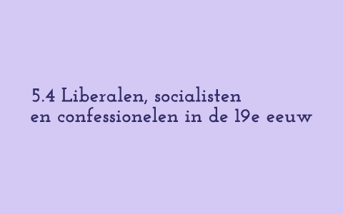 5.4 Liberalen socialisten en confessionelen by Goof Breukel on Prezi