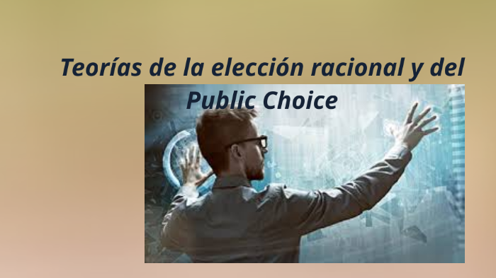 TEORIA DE ELECCION RACIONAL Y PUBLIC CHOICE by Daniela Bravo on Prezi