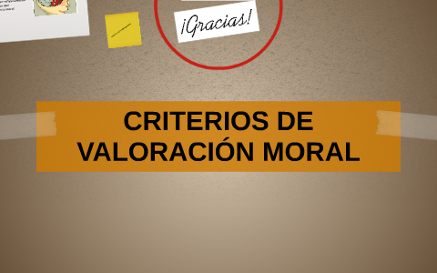 CRITERIOS DE VALORACIÓN MORAL by Monica Ruelas on Prezi