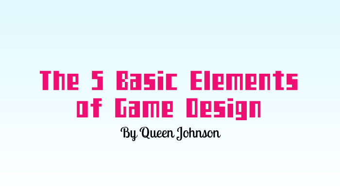 5-basic-elements-of-game-design-by-queen-johnson
