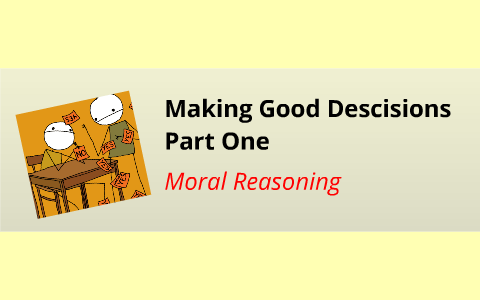 Making Good Decisions Pt. 1 - Moral Reasoning by Alanda Theriault on Prezi