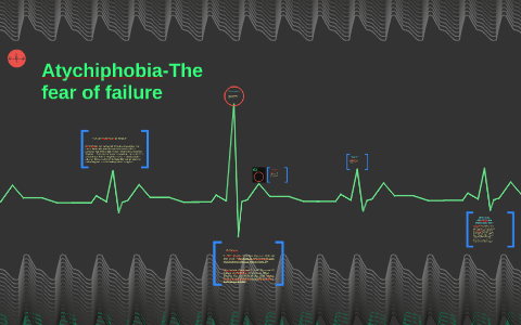 Atychiphobia-The fear of failure by Kirk Underwood on Prezi