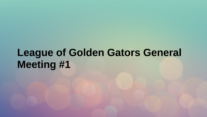 League of Golden Gators General Meeting #1 by Jasmine Hong on Prezi