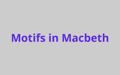 motifs in macbeth by Allison Fuller on Prezi